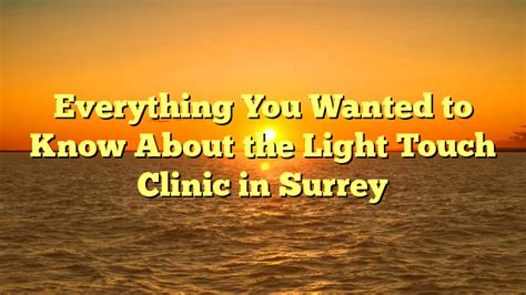 Everything You Wanted To Know About The Light Touch Clinic In Surrey