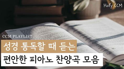 Ccm 찬양 Playlist 하루 30분 성경 통독 할 때 듣는 편안한 피아노 모음 Youtube