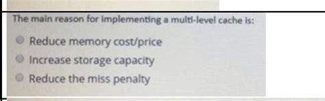 Solved The Main Reason For Implementing A Multi Level Cache Chegg Com