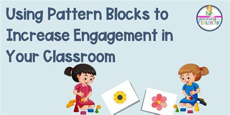 Using Pattern Blocks To Increase Engagement In Your Classroom