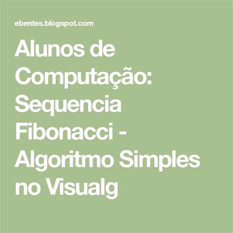Alunos De Computação Sequencia Fibonacci Algoritmo Simples No Visualg Math Math Equations