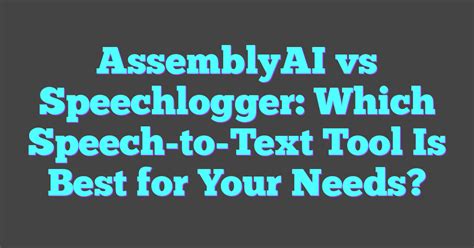 Assemblyai Vs Speechlogger Which Speech To Text Tool Is Best For Your Needs