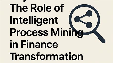 Beyond Rpa The Role Of Intelligent Process Mining In Finance Transformation
