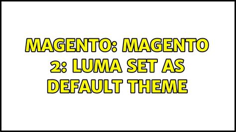 Magento Magento 2 Luma Set As Default Theme Youtube