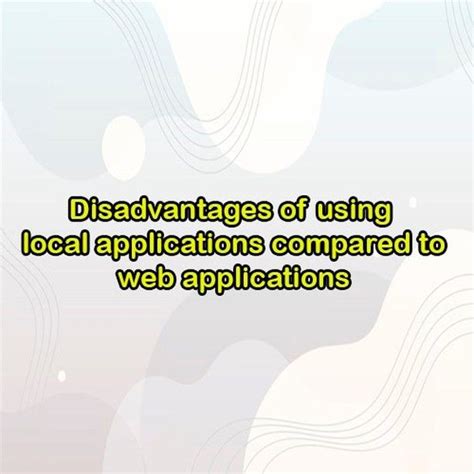 Disadvantages Of Using Local Applications Compared To Web Applications