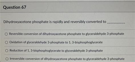Solved Dihydroxyacetone Phosphate Is Rapidly And Reversibly