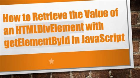 How To Retrieve The Value Of An Htmldivelement With Getelementbyid In Javascript Youtube