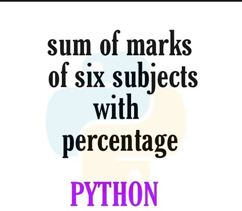 Sum Of Marks Of 6 Subjects Average Percentage Sum Python Solution