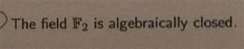 Solved The Field F Is Algebraically Closed Chegg