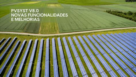 Pvsyst V8 0 Novas Funcionalidades E Melhorias