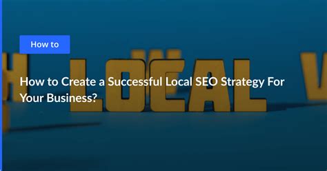 How To Create A Successful Local Seo Strategy For Your Business