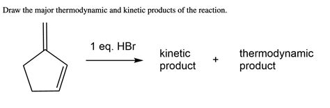 Solved Draw The Major Thermodynamic And Kinetic Products Of