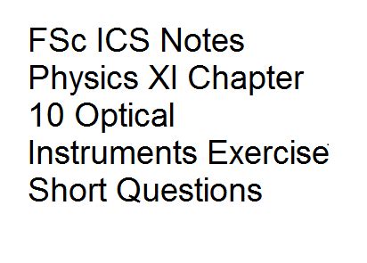 FSc ICS Notes Physics XI Chapter Optical Instruments Exercise Short Questions