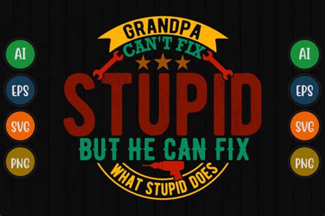 Grandpa Cant Fix Stupid But He Can Fix Graphic By Graphicquoteteez