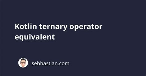 Kotlin Ternary Operator Equivalent Sebhastian