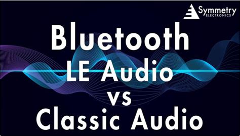 Whats New With Bluetooth LE Audio Symmetry Electronics