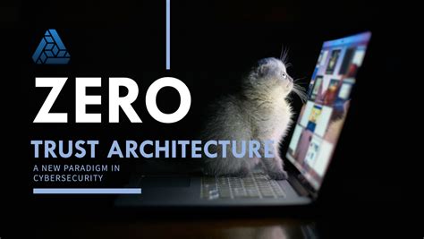 Embracing Zero Trust Architecture A New Paradigm In Cybersecurity