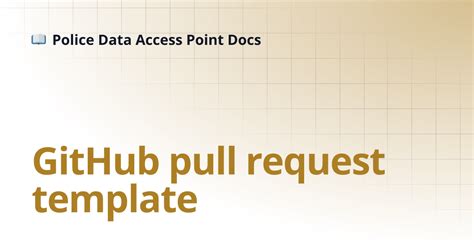Github Pull Request Template Police Data Access Point Docs