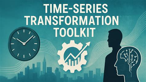 Time Series Transformation Toolkit Feature Engineering For Predictive