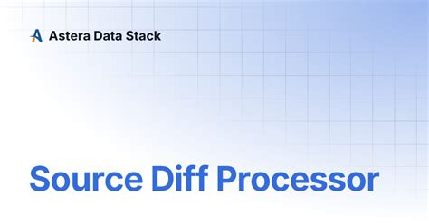Source Diff Processor Astera Data Stack