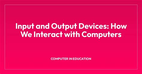 Input And Output Devices How We Interact With Computers • Teachers Institute