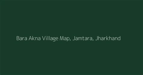 Bara Akna Village Map Pin Code Population Jamtara Jharkhand
