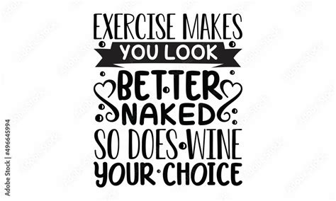 Exercise Makes You Look Better Naked So Does Wine Your Choice Printable Vector Illustration