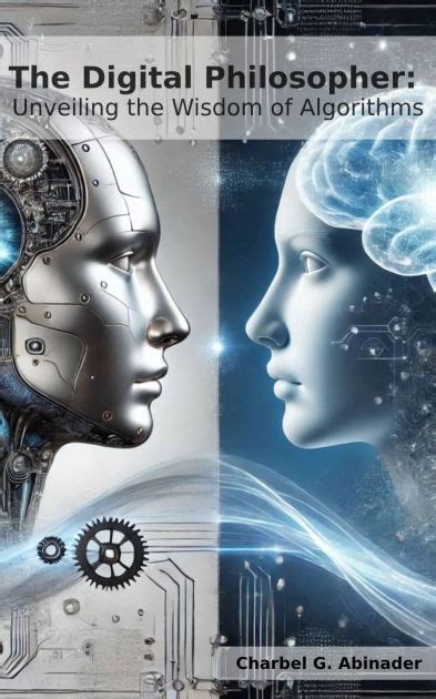 The Digital Philosopher Unveiling The Wisdom Of Algorithms By Charbel Abinader Ebook Barnes