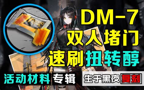 刷爆扭转醇理论最速 双人打法 明日方舟生于黑夜复刻DM 7 堵门大法速刷扭转醇 用最少干员刷最多材料 哔哩哔哩 bilibili