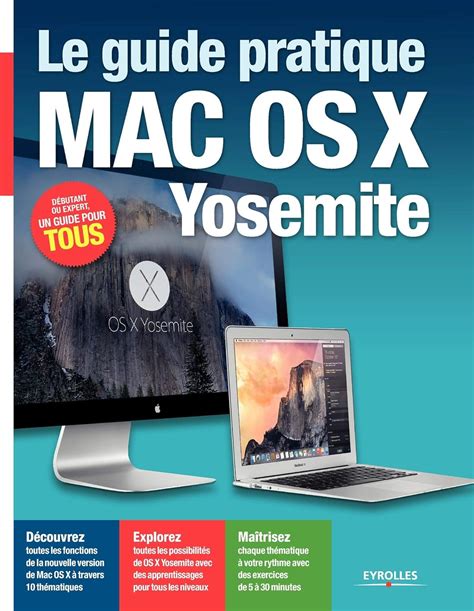 LE GUIDE PRATIQUE MAC OS X YOSEMITE DEBUTANT OU EXPERT UN GUIDE POUR TOUS POUR TOUS LES IMAC ET