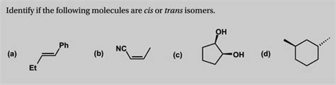 Solved Identify If The Following Molecules Are Cis Or Trans Chegg Com