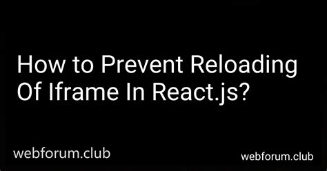 How To Prevent Reloading Of Iframe In React Js In 2024