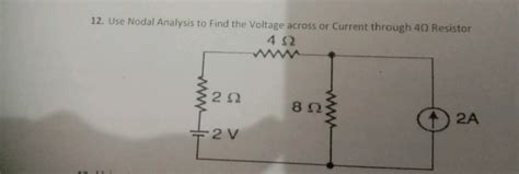 Use Nodal Analysis To Find The Voltage Across Or Current Through The 4Ω R