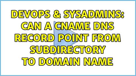 Devops And Sysadmins Can A Cname Dns Record Point From Subdirectory To Domain Name 3 Solutions