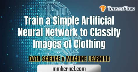Train A Simple Artificial Neural Network To Classify Images Of Clothing MMkernel