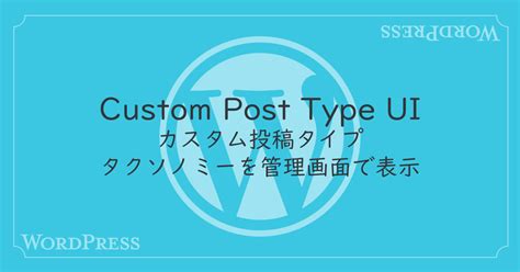 【wordpress】custom Post Type Uiプラグインで追加したカスタム投稿タイプのタクソノミーが管理画面の記事一覧に表示され
