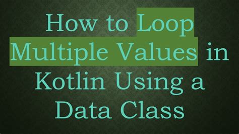 How To Loop Multiple Values In Kotlin Using A Data Class Youtube