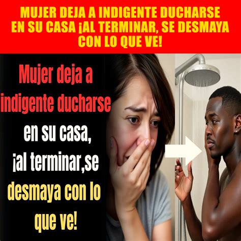 Mujer Deja A Indigente Ducharse En Su Casa ¡al Terminar Se Desmaya