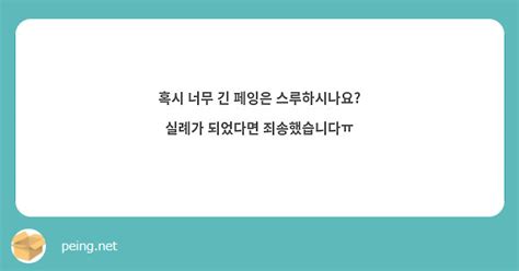 혹시 너무 긴 페잉은 스루하시나요 실례가 되었다면 죄송했습니다ㅠ Peing 質問箱