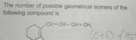 The Number Of Possible Geometrical Isomers Of The Following Compound Isc