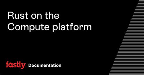 Rust On The Compute Platform Fastly Documentation
