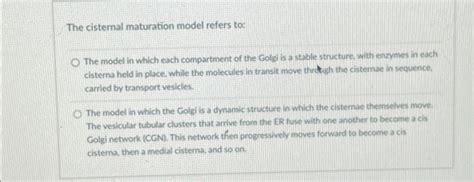 Solved The Cisternal Maturation Model Refers To The Model In