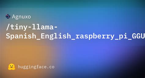 Agnuxo Tiny Llama Spanish English Raspberry Pi Gguf 16bit · Hugging Face
