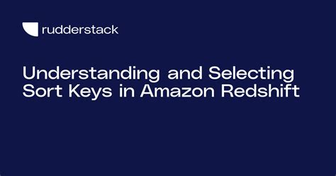 Understanding And Selecting Sort Keys In Amazon Redshift