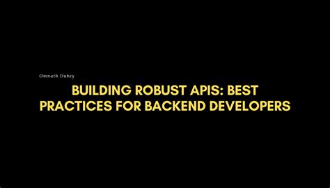 Building Robust Apis Best Practices For Backend Developers By Omnath Dubey Medium