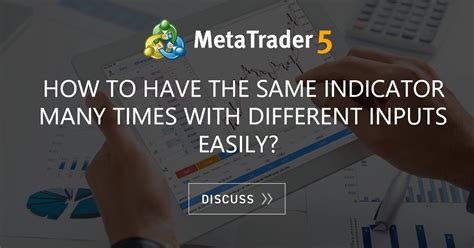 How To Have The Same Indicator Many Times With Different Inputs Easily Metatrader General