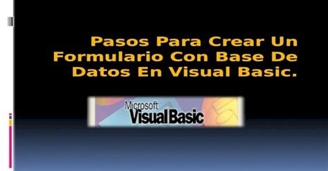 Pasos Para Crear Un Formulario Con Base De Datos En Visual Basic