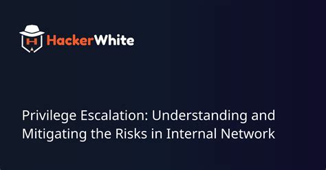 Privilege Escalation Understanding And Mitigating The Risks In Internal