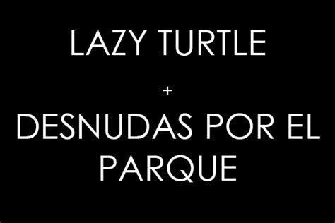 Lazy Turtle Desnudas Por El Parque Sala Tarambana