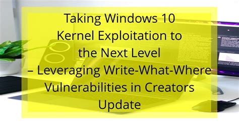 Taking Windows 10 Kernel Exploitation To The Next Level Leveraging Write What Where